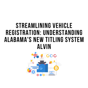 Streamlining Vehicle Registration: Understanding Alabama's New Titling ...